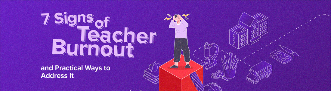 7 Signs of Teacher Burnout and Practical Ways to Address it